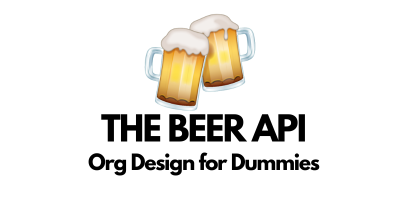 The Beer API: Org Design for Dummies